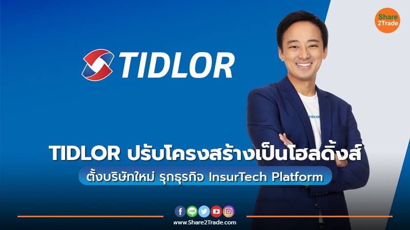TIDLOR ปรับโครงสร้างเป็นโฮลดิ้งส์ ตั้งบริษัทใหม่ รุกธุรกิจ InsurTech Platform | Share2Trade